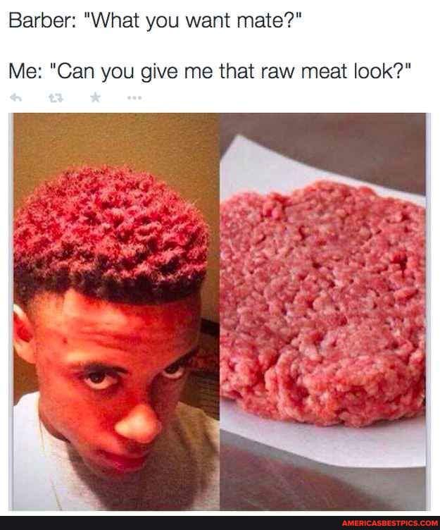 Raw meat look!😂 #memes #meatlookmeme #funny - Barber: "What you want ...