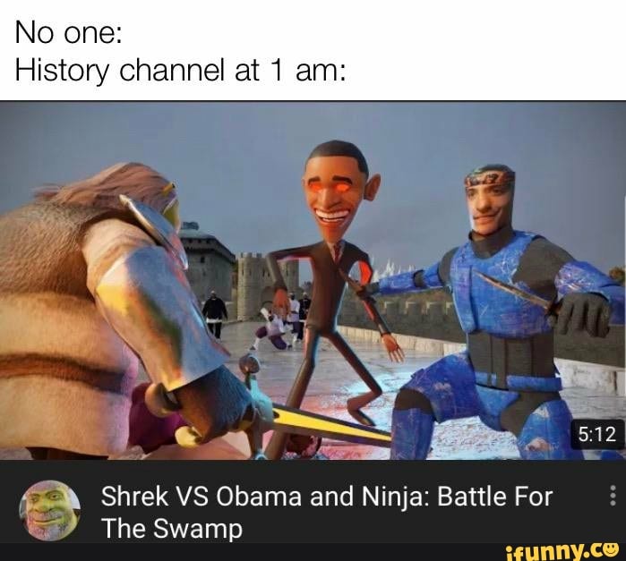 No one: History channel at 1 am: ¿23% Shrek VS Obama and Ninja: Battle ...