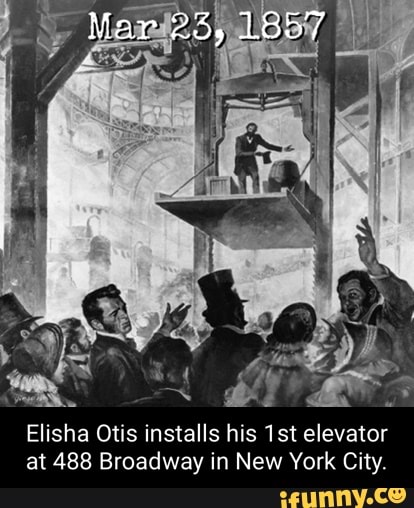 Mar 23, 1857 Elisha Otis installs his Tst elevator at 488 Broadway in ...