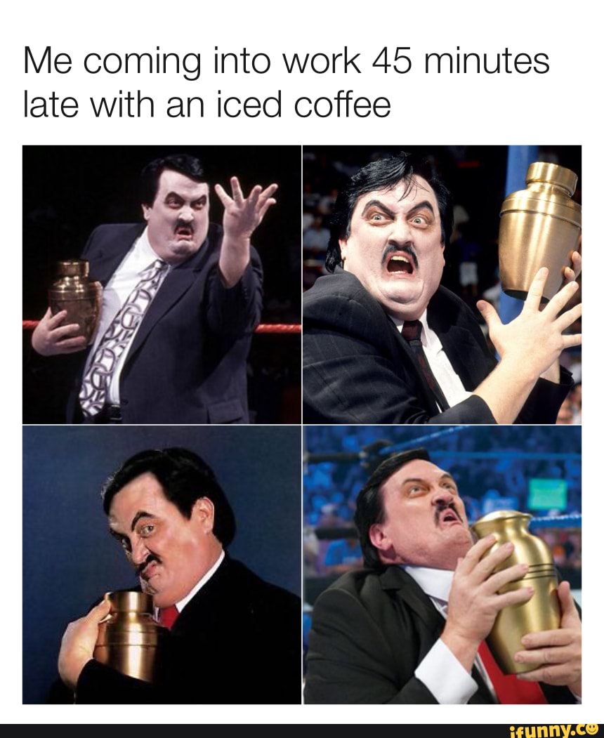 Classic. - Me coming into work 45 minutes late with an iced coffee - iFunny