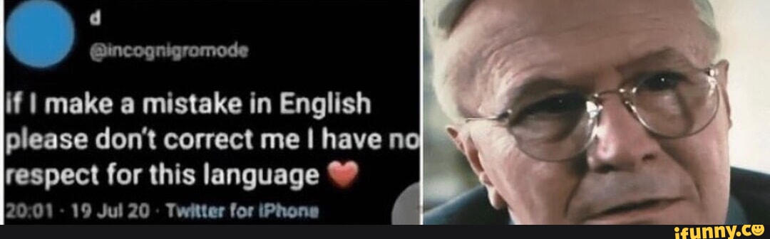 If I make a mistake in English please don't correct me I have no ...