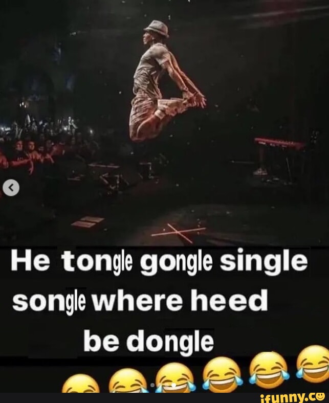 TAN He tong gongle single songe where heed be dongle Pw - iFunny