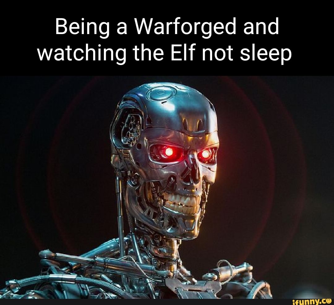 Being a Warforged and watching the Elf not sleep - iFunny