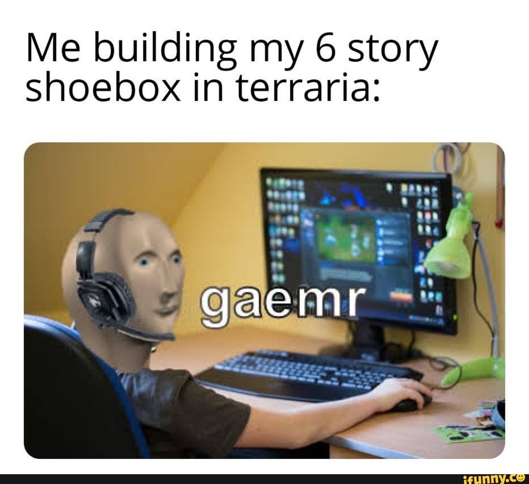 Me building my 6 story shoebox in terraria: qaemr - iFunny