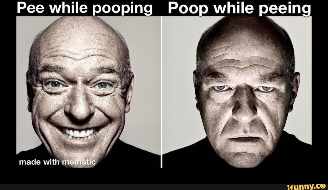 Poop while peeing Pee while pooping made with menvatitc, - iFunny