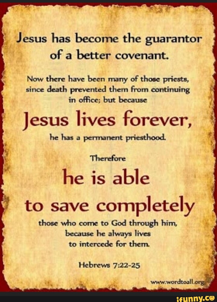 Jesus has become the guarantor of a better covenant. Now there have ...