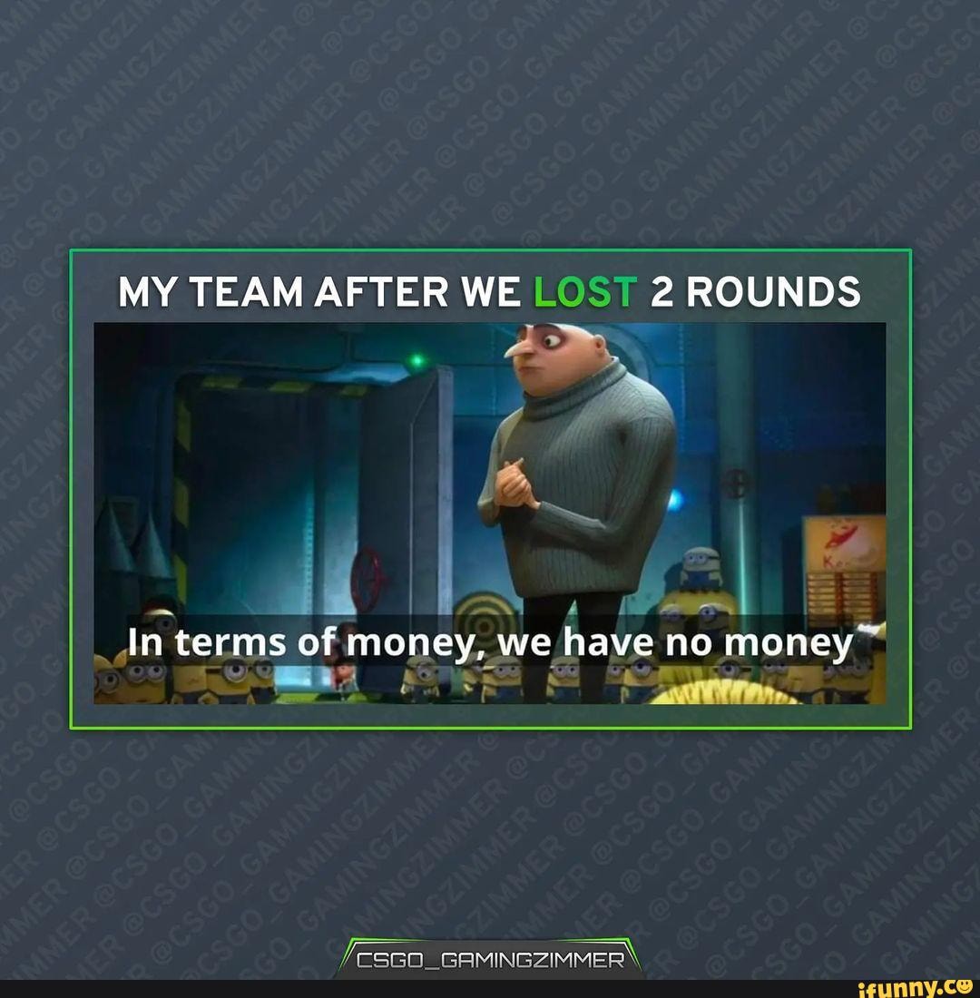 MY TEAM AFTER WE LOST 2 ROUNDS all In terms of money, we have no money ...