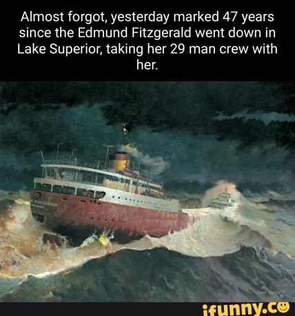 Almost forgot, yesterday marked 47 years since the Edmund Fitzgerald ...