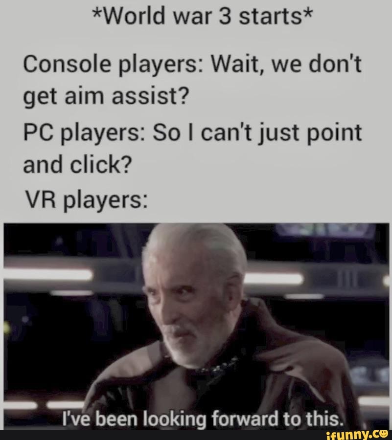 *World war 3 starts* Console players: Wait, we don't get aim assist? PC ...