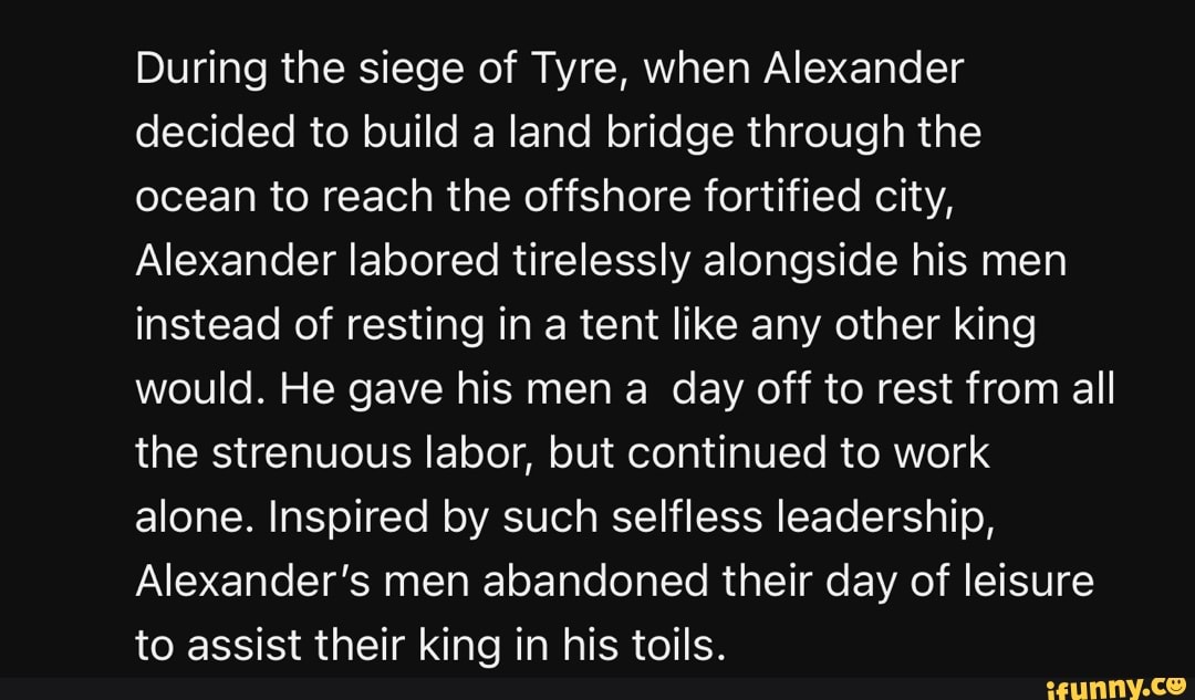 During the siege of Tyre, when Alexander decided to build a land bridge ...