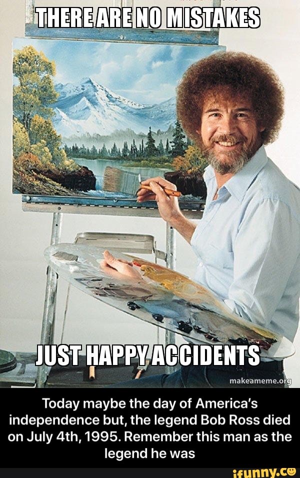 Today maybe the day of America's independence but, the legend Bob Ross ...