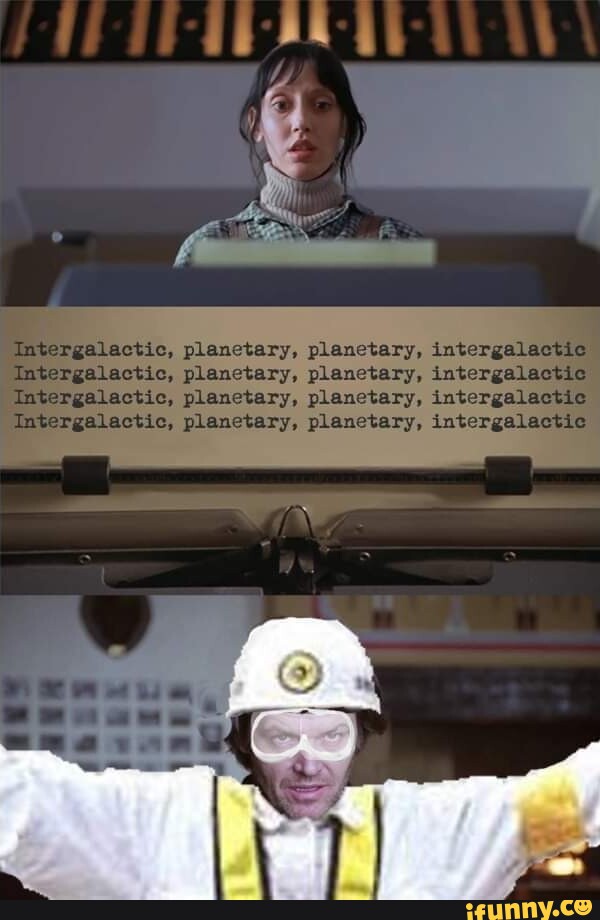 Galactic, planctary, planctary, intergalactic ergalactic, planetary ...