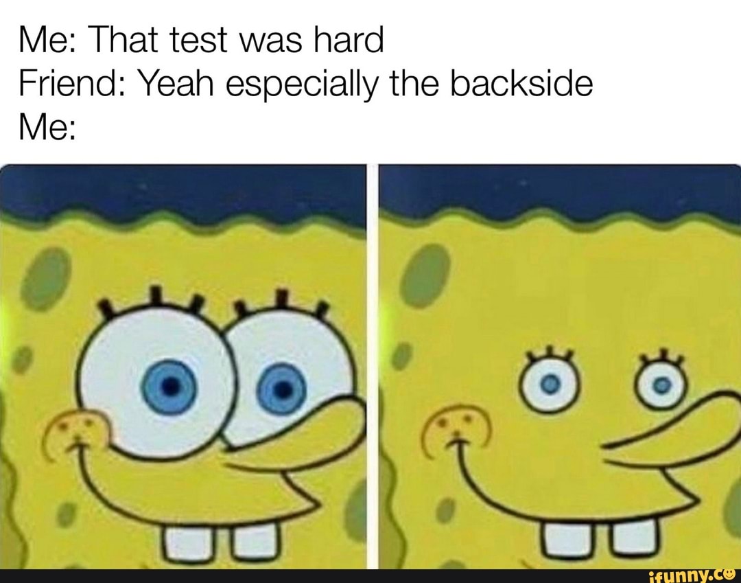 Me: That test was hard Friend: Yeah especially the backside Me: - iFunny