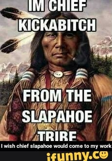 "FROM THE -SUAPAHOE I Dies I wish chief slapahoe would come to my work ...