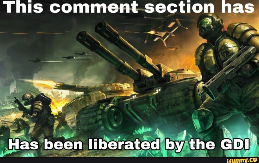 This comment section has Has been liberated by the GDI - iFunny