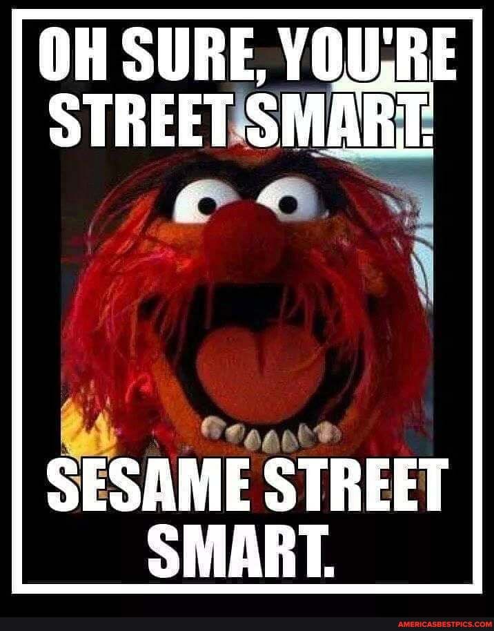 OH SURE, YOUR STREET co SESAME STREET I SMART. - America’s best pics ...