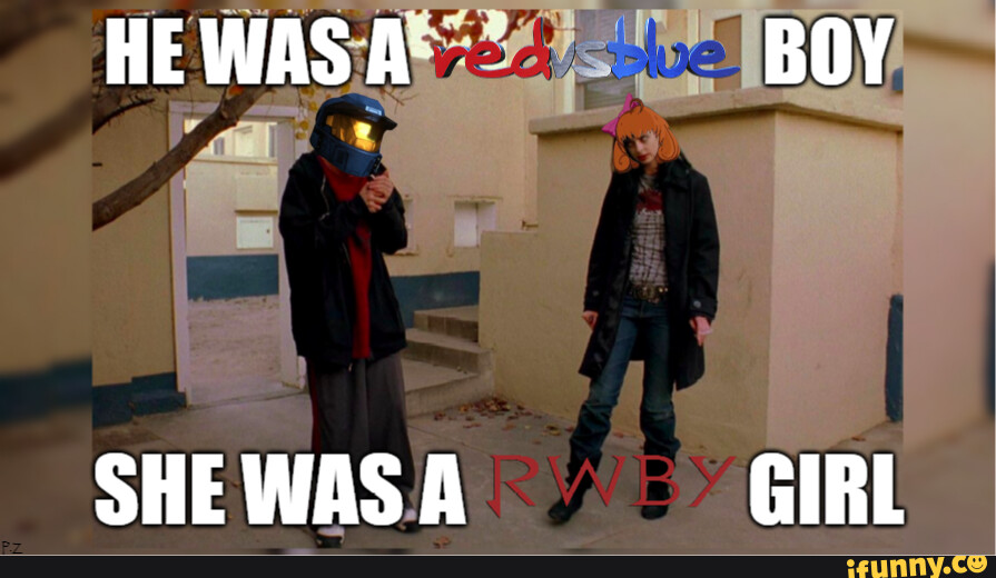 RVB Boy RWBY Girl - HE WAS BOY SHE WAS A GIRL - iFunny