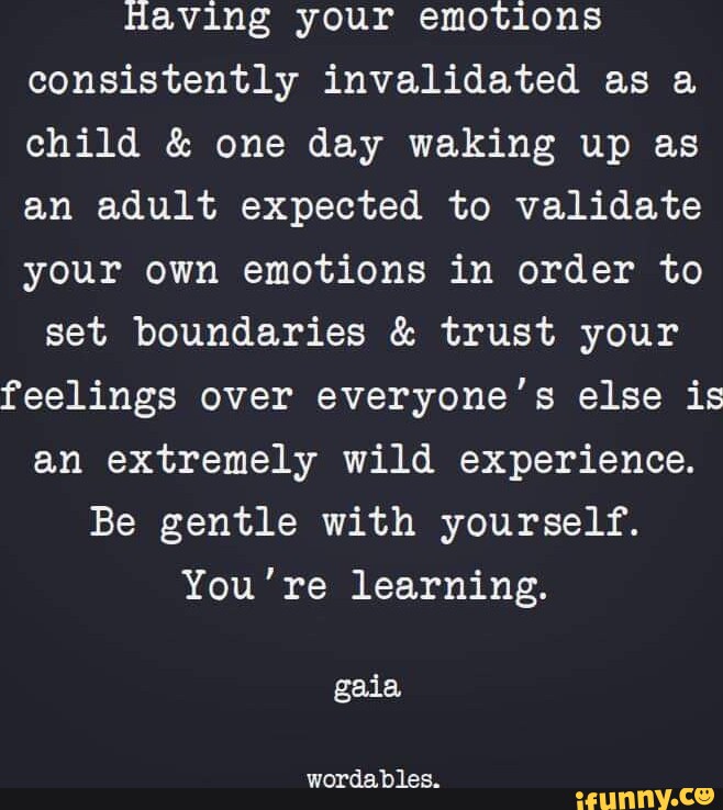 Having your emotions consistently invalidated as a child & one day ...
