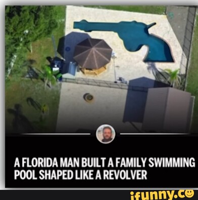 FLORIDA MAN BUILT A FAMILY SWIMMING POOL SHAPED LIKE A REVOLVER - iFunny
