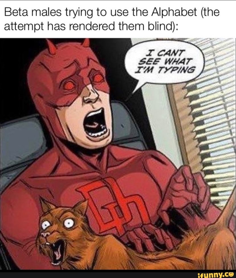 Beta males trying to use the Alphabet (the attempt has rendered them ...