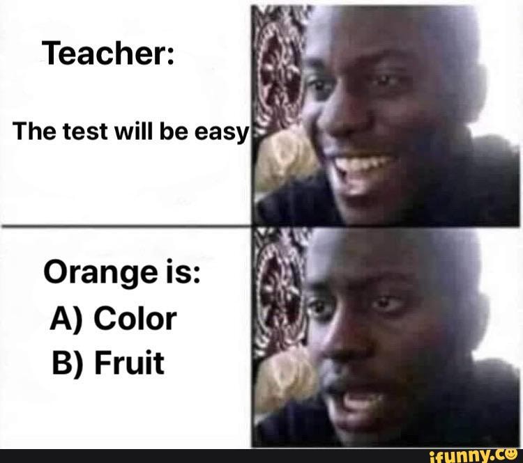 Teacher: The test will be easy Orange is: A) Color B) Fruit - iFunny