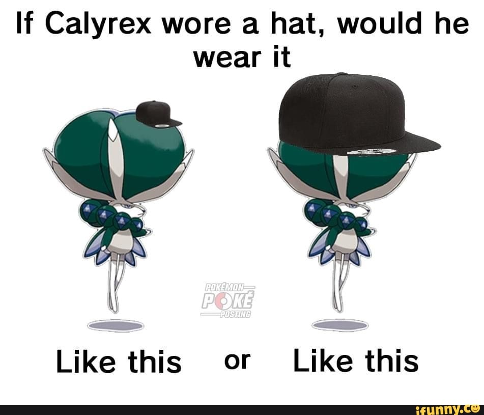 If Calyrex wore a hat, would he wear it Like this or Like this - iFunny