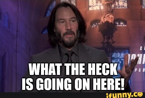 WHAT THE HECK IS GOING ON HERE! - iFunny