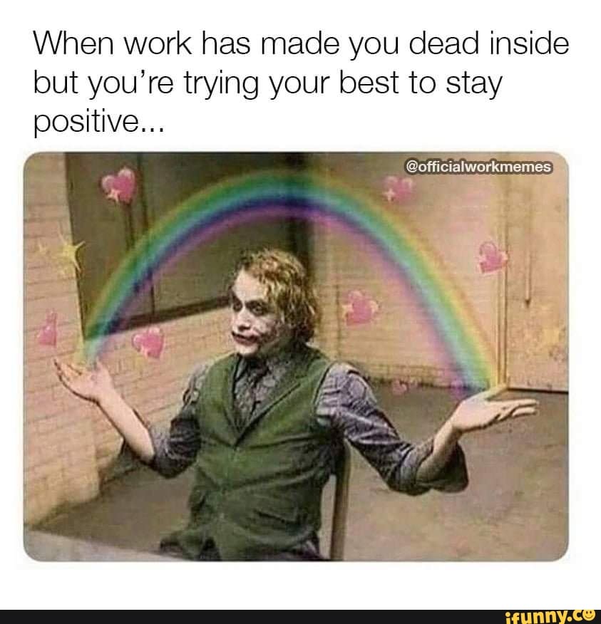When work has made you dead inside but you're trying your best to stay ...