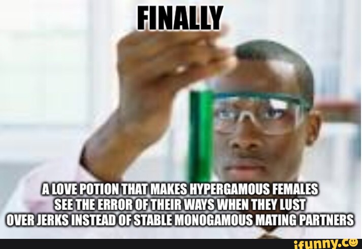A LOVE POTION THAT MAKES HYPERGAMOUS FEMALES SEE THE ERROR OF THEIR ...
