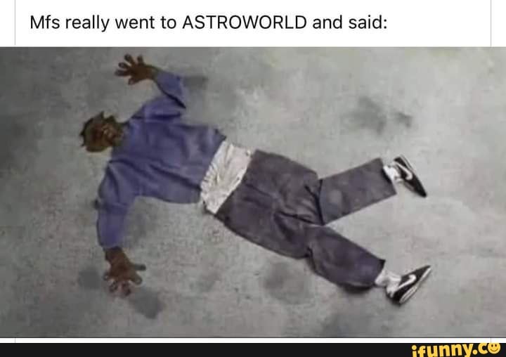 Mfs really went to ASTROWORLD and said: Ny - iFunny