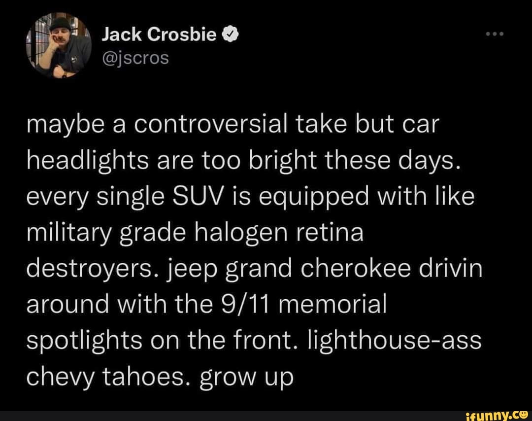 Jack Crosbie @ @jscros maybe a controversial take but car headlights ...