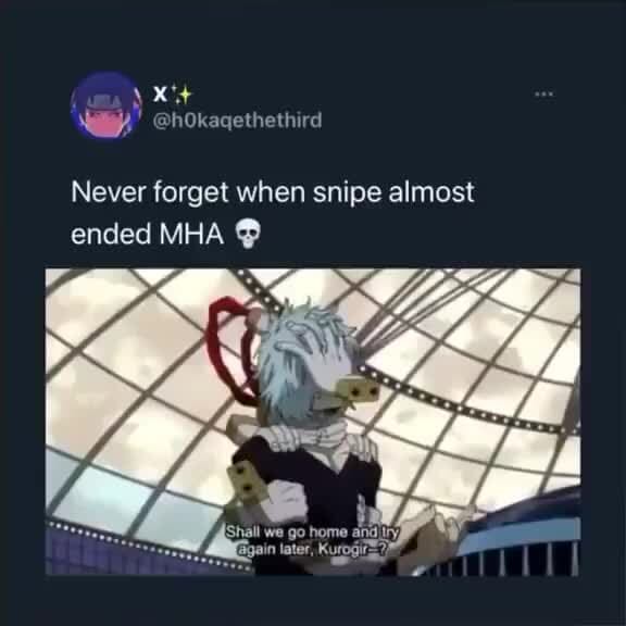 Never forget when snipe almost ended MHA - )
