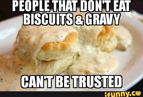 PEOPLE THAT DON'T EAT BISCUITS & GRAVY ~ CAN'T BETRUSTED - iFunny