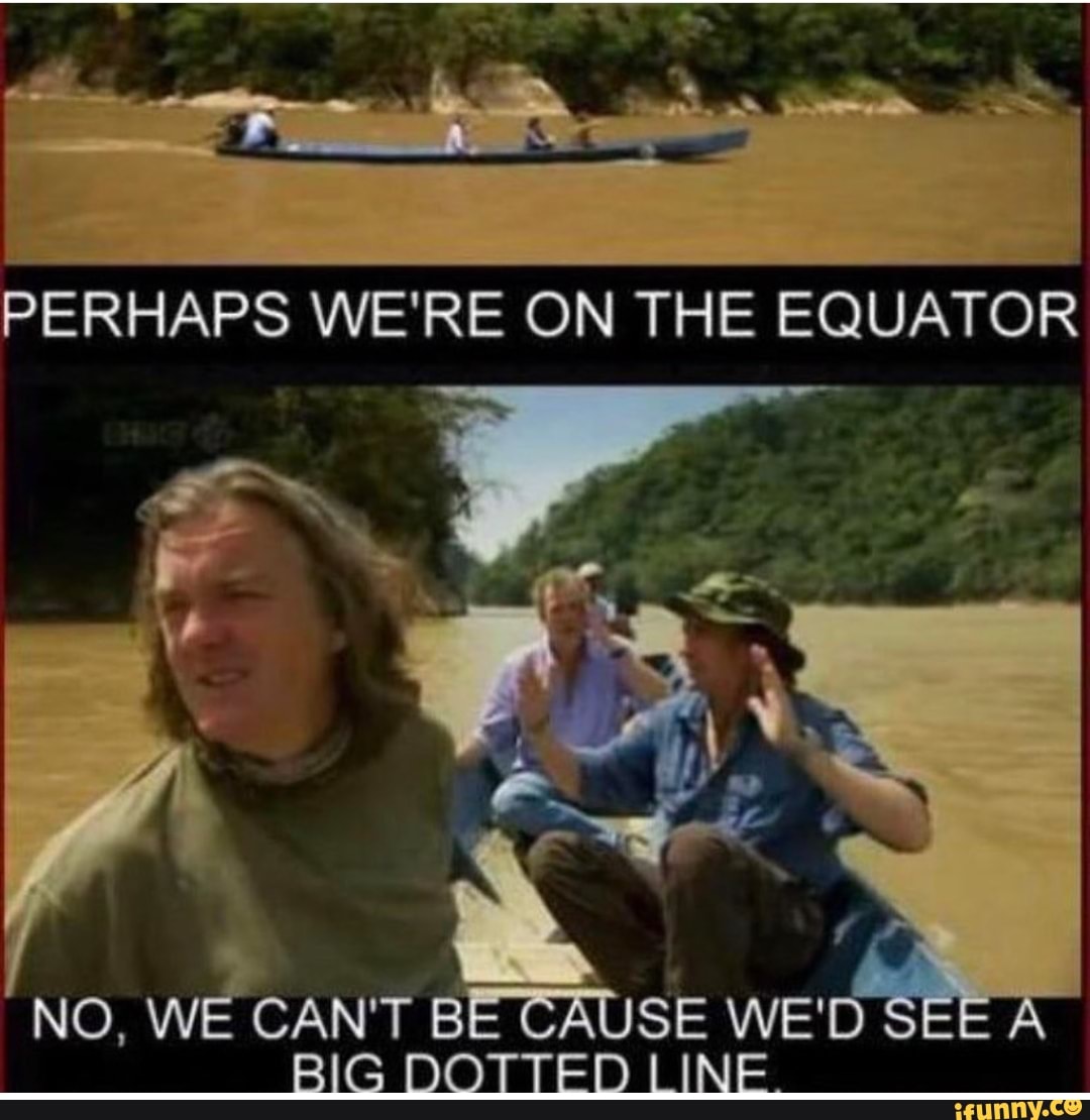 PERHAPS WE'RE ON THE EQUATOR NO, WE CAN'T BE CAUSE WE'D SEE BIG DOTTED ...