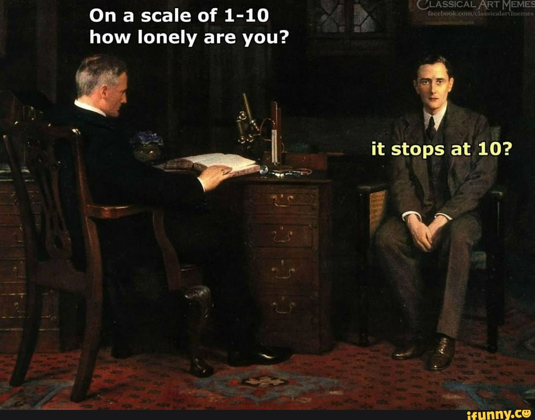 CLASSICAL AR (MEMES On a scale of 1-10 how lonely are you? it stops at ...