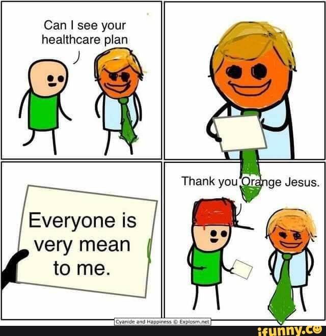 Can I see your healthcare plan Thank you Orange Jesus. Everyone is very ...