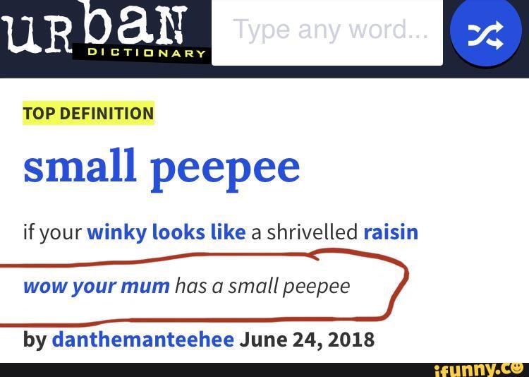 TOP DEFINITION small peepee ifyour winky looks like a shrivelled raisin ...