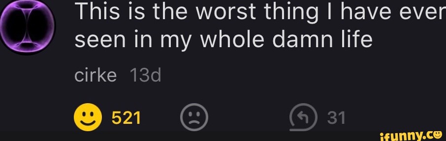 This is the worst thing I have ever seen in my whole damn life 31 cirke ...