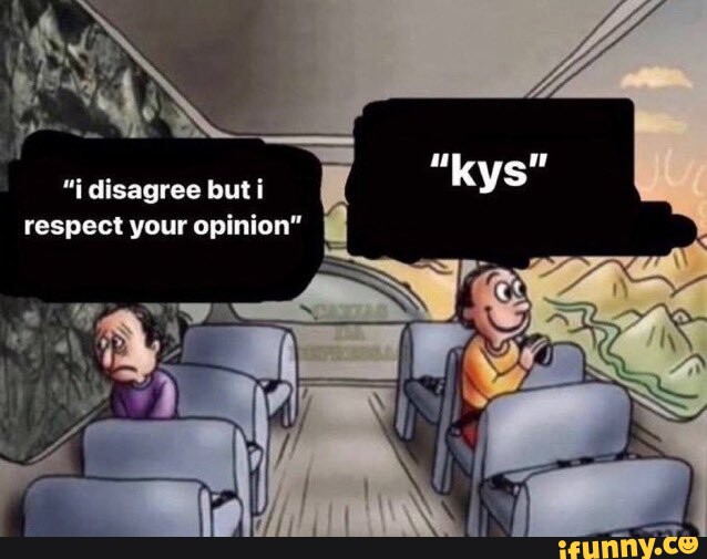 "i disagree but i respect your opinion" - iFunny