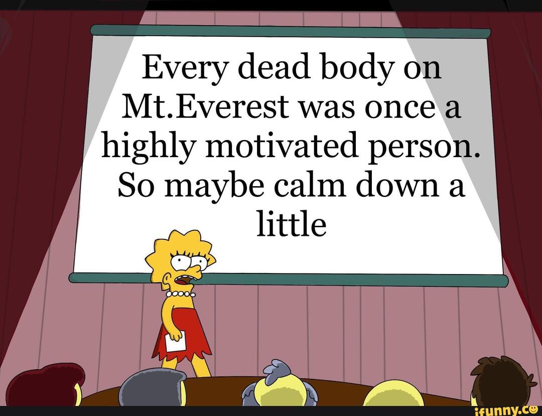 Every dead body on Mit. was once a highly motivated person. So maybe ...