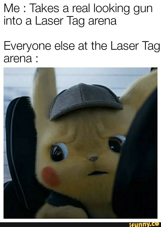 Me : Takes a real looking gun into a Laser Tag arena Everyone else at ...