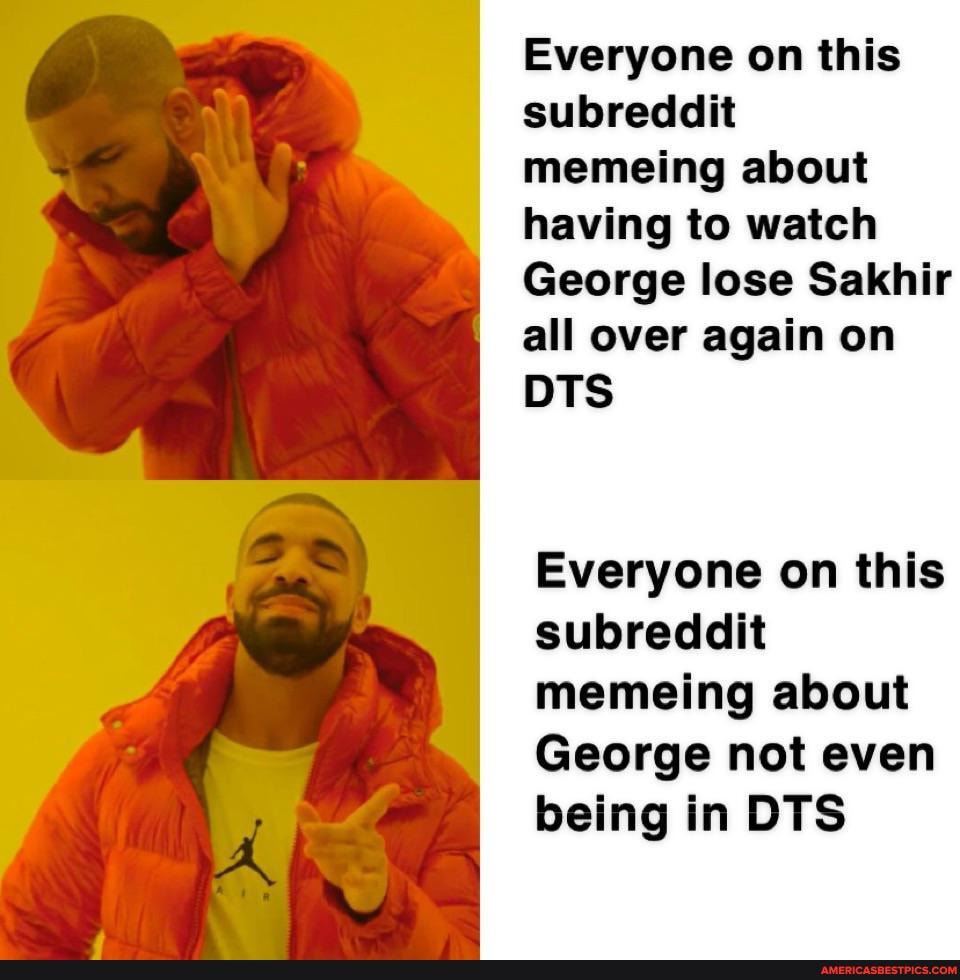 Everyone on this subreddit memeing about having to watch George lose ...