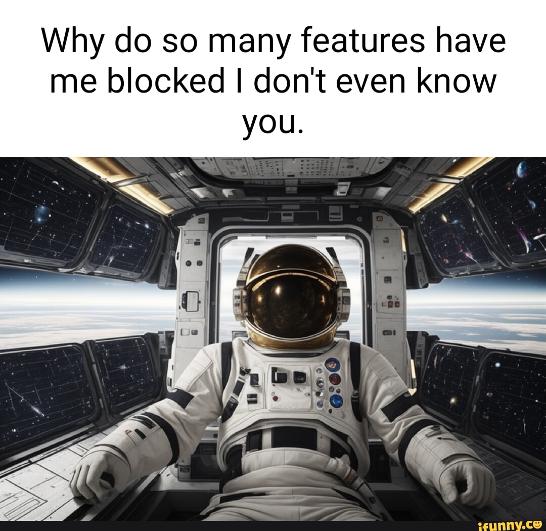 Why do so many features have me blocked I don't even know yOu. SS - iFunny