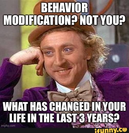BEHAVIOR MODIFICATION? NOT YOU? WHAT HAS CHANGED IN YOUR LIFE IN THE ...