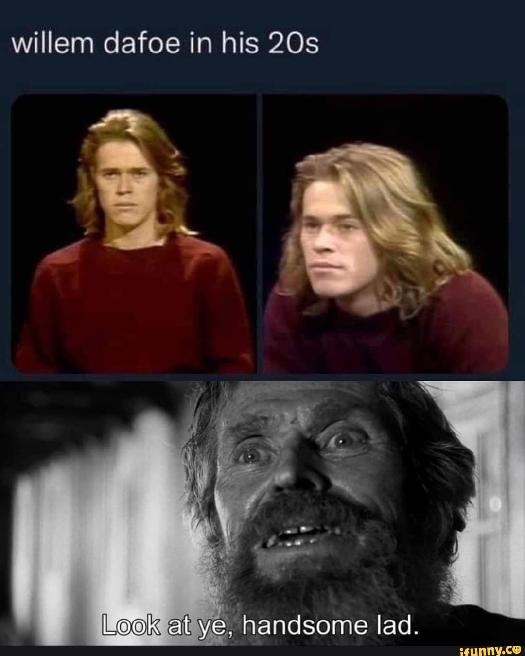 Willem dafoe in his Look at ye, handsome lad. - iFunny