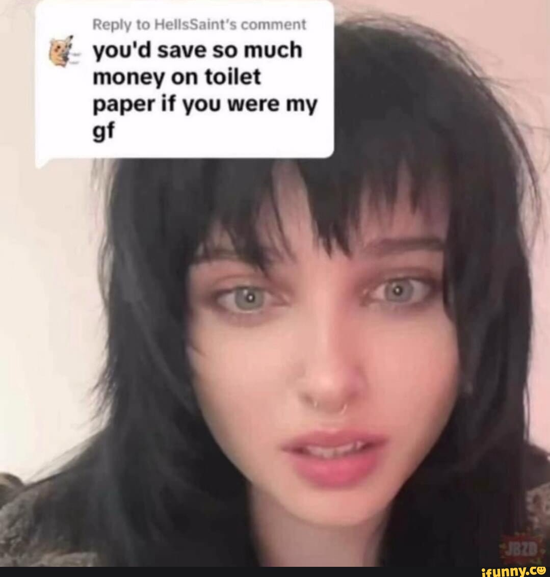 You'd save so much money on toilet paper if you were my - iFunny
