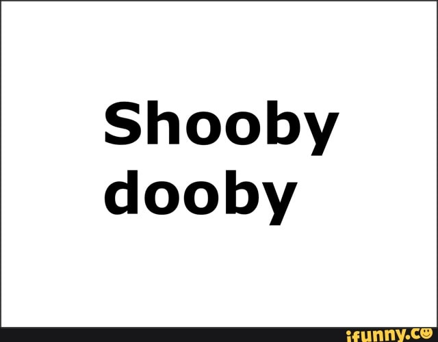 Shooby memes. Best Collection of funny Shooby pictures on iFunny