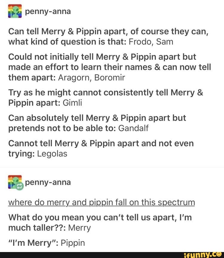 Penny-anna Can tell Merry & Pippin apart, of course they can, what kind ...