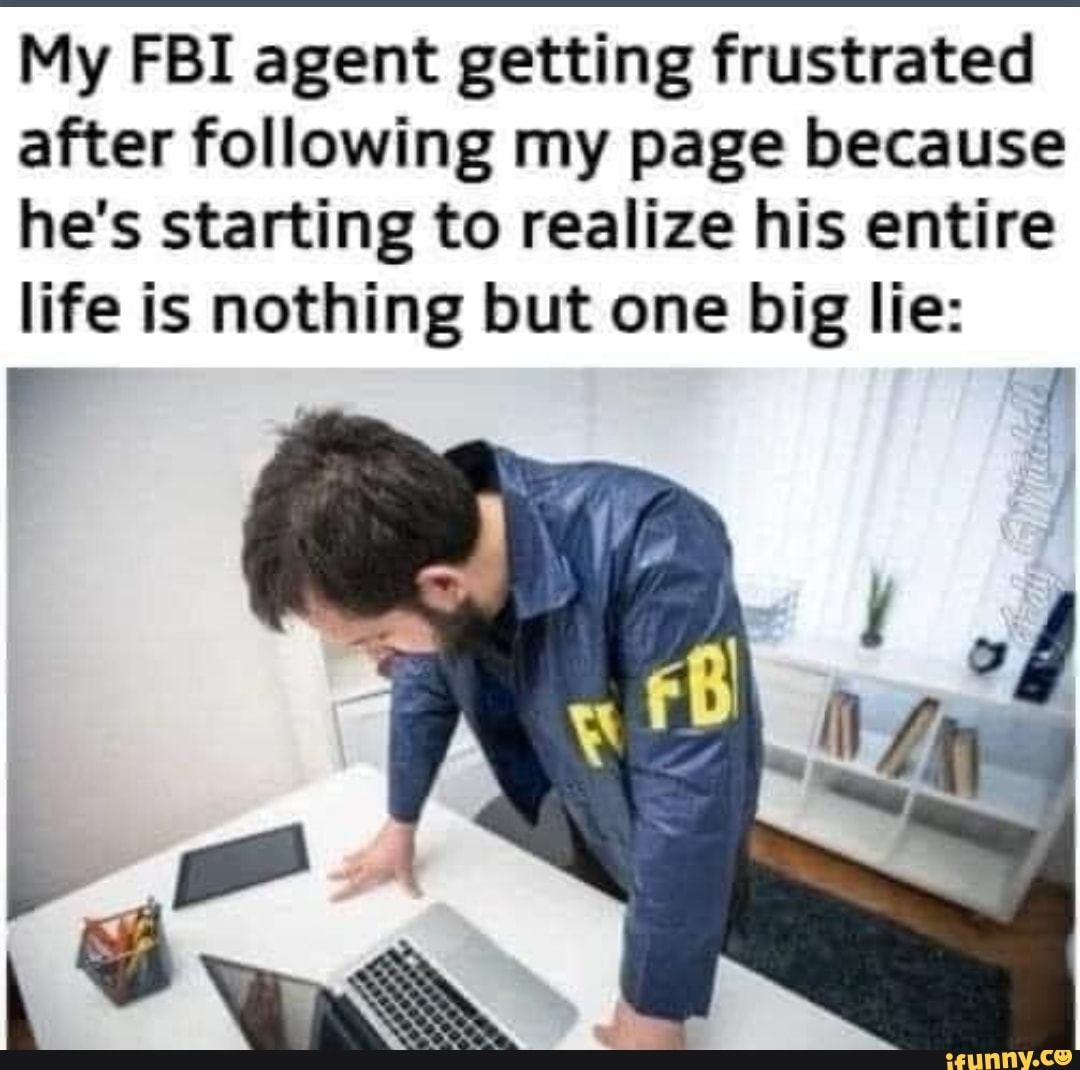 My FBI agent getting frustrated after following my page because he's ...