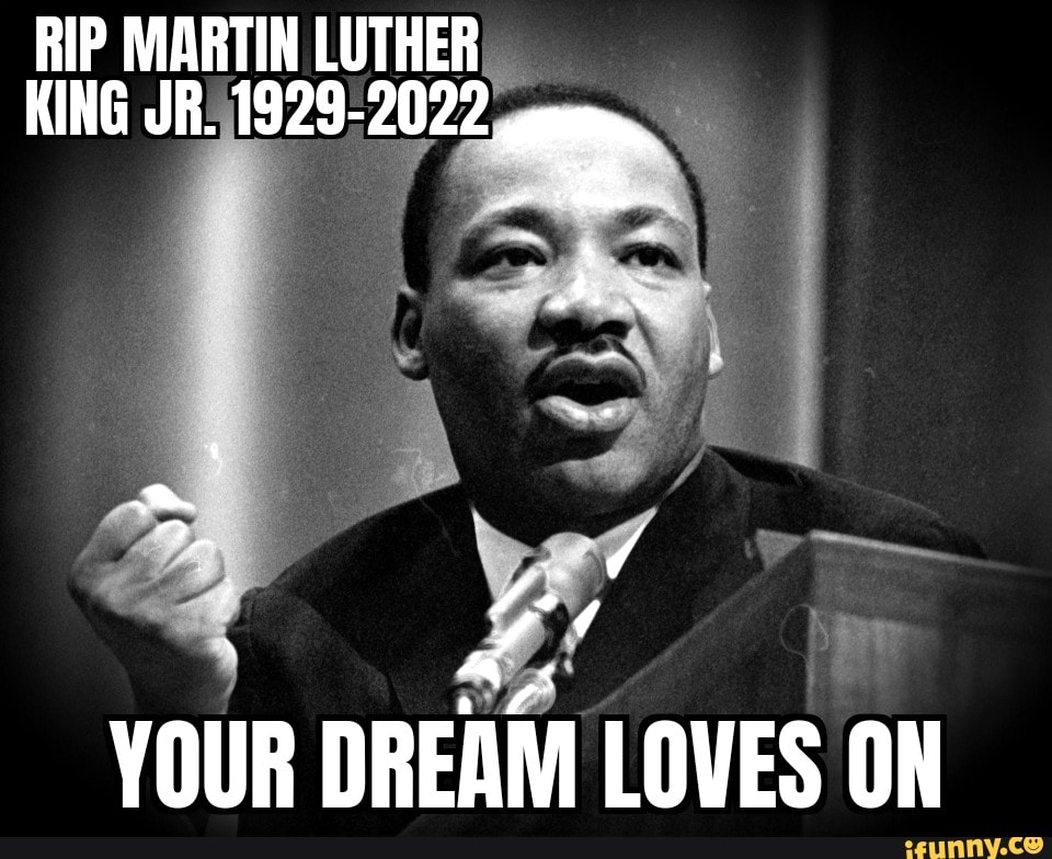 RIP MARTIN LUTHER KING JR. 1929-2022 ta YOUR DREAM LOVES ON - iFunny